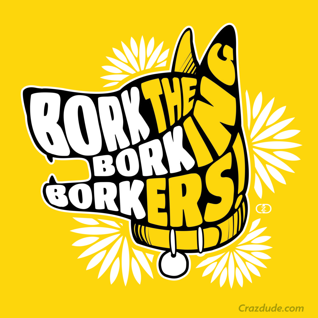 Bork the Borking Borkers Shirt - Crazdude Art & Design